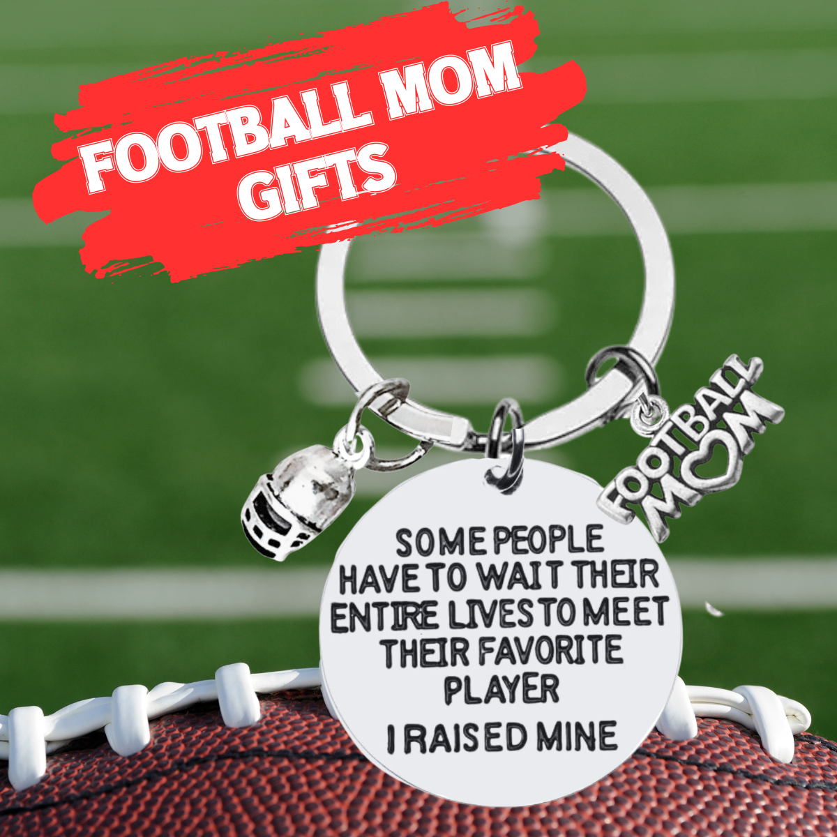 Football Mom Keychain- Some People Have to Wait Their Entire Lives to